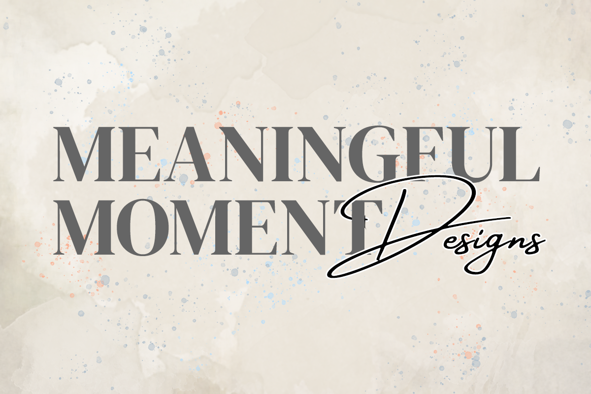 Meaningful Moment Designs